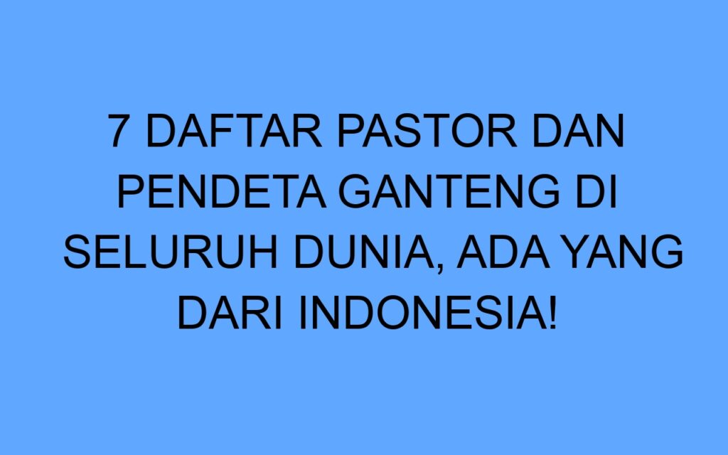 7 Daftar Pastor dan Pendeta Ganteng di Seluruh Dunia, Ada yang Dari ...