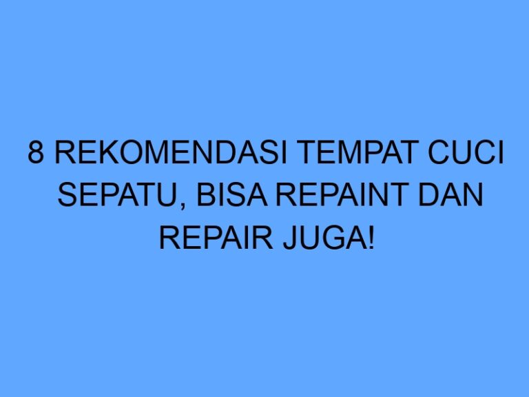 8 Rekomendasi Tempat Cuci Sepatu, Bisa Repaint dan Repair Juga!