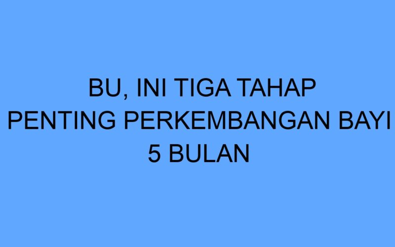 Bu, Ini Tiga Tahap Penting Perkembangan Bayi 5 Bulan
