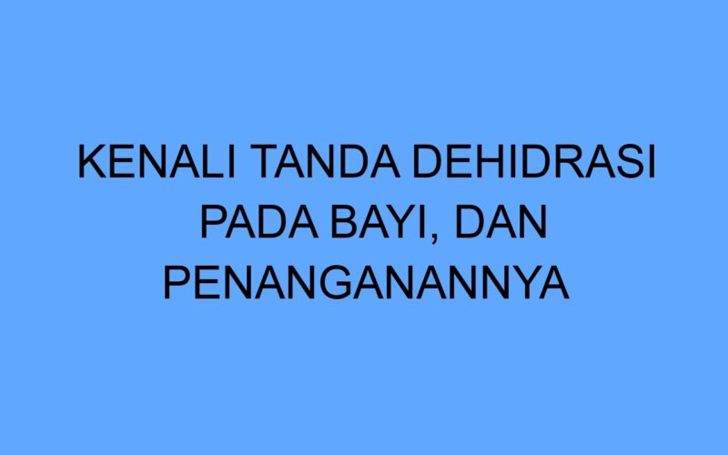 Kenali Tanda Dehidrasi pada Bayi, dan Penanganannya