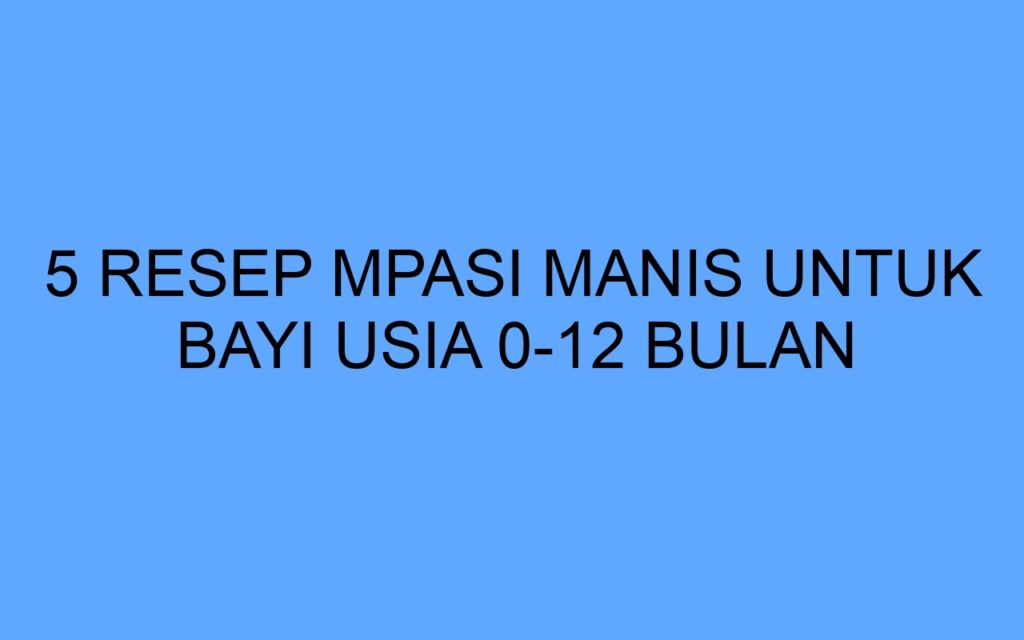 5 Resep MPASI Manis untuk Bayi Usia 0-12 Bulan
