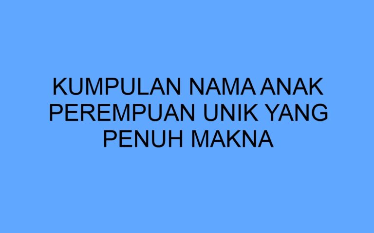 Kumpulan Nama Anak Perempuan Unik yang Penuh Makna