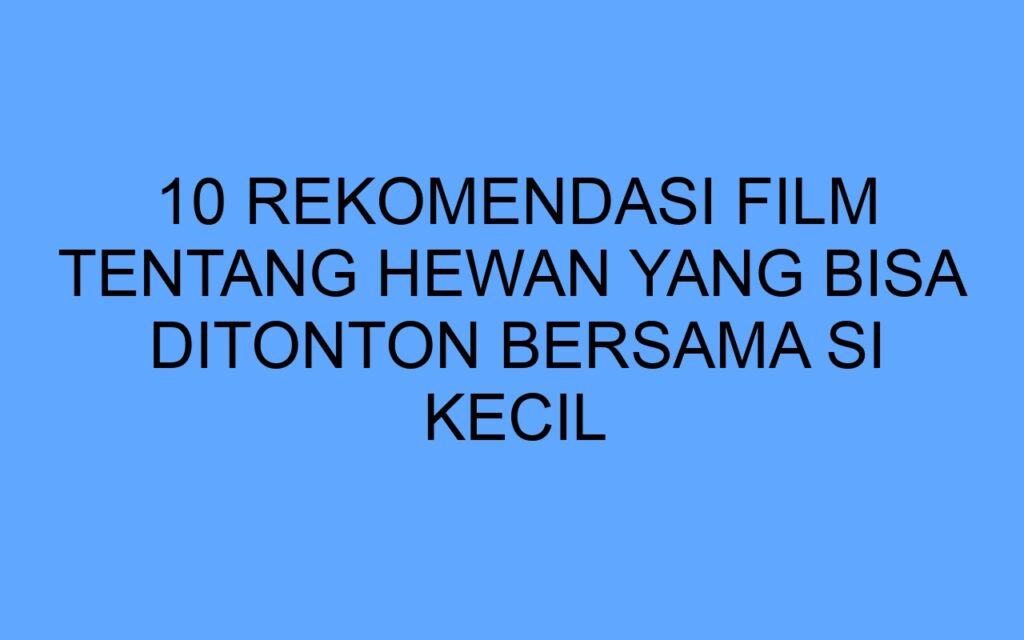 10 Rekomendasi Film Tentang Hewan yang Bisa Ditonton Bersama Si Kecil