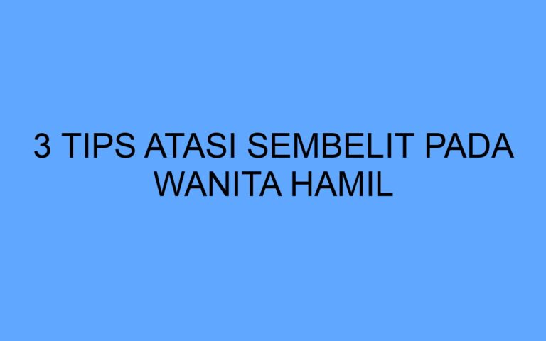 3 Tips Atasi Sembelit Pada Wanita Hamil