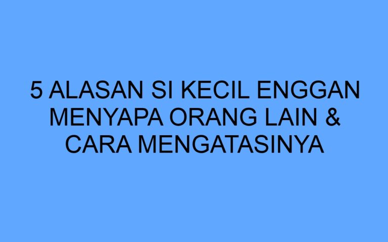 5 Alasan si Kecil Enggan Menyapa Orang Lain & Cara Mengatasinya