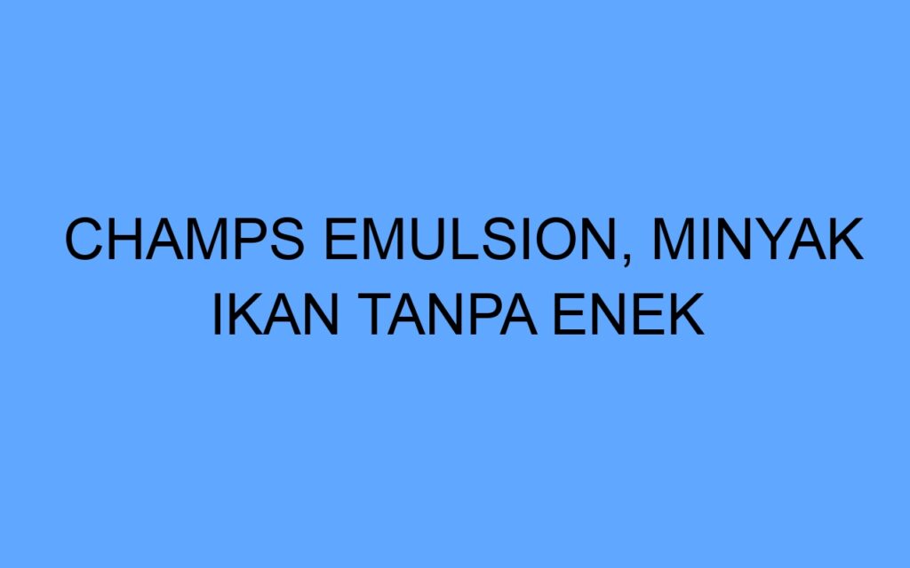 CHAMPS Emulsion, Minyak Ikan Tanpa Enek