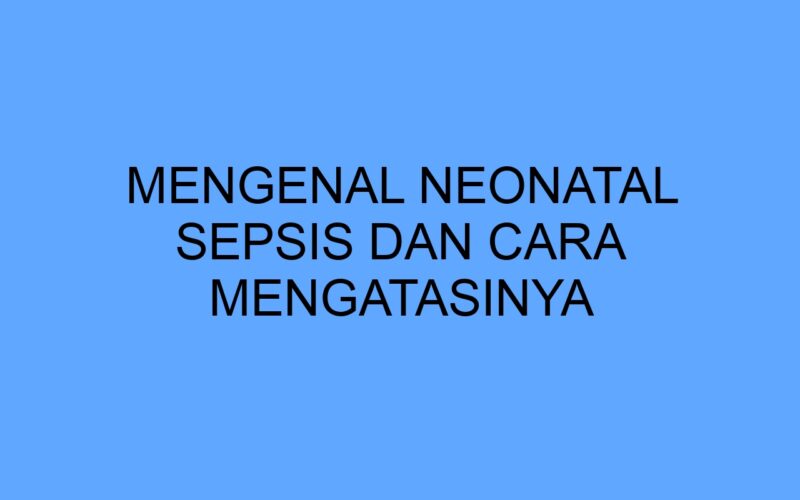 Mengenal Neonatal Sepsis dan Cara Mengatasinya