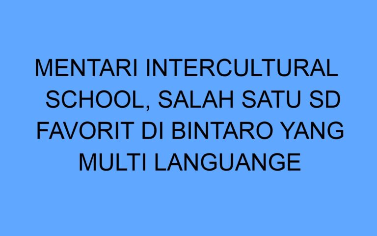 Mentari Intercultural School, Salah Satu SD Favorit di Bintaro yang ...